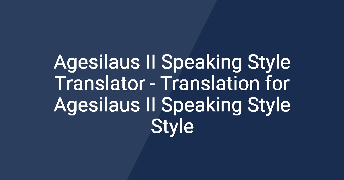 Agesilaus II Speaking Style Translator - Translation for Agesilaus II ...