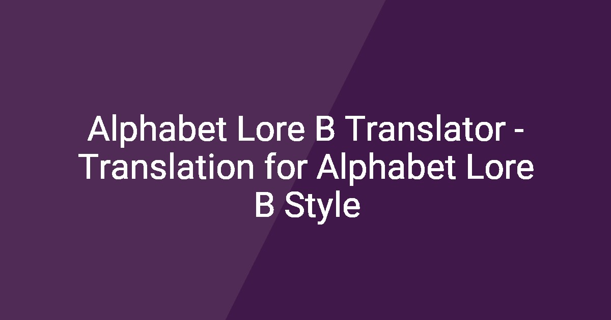 Alphabet Lore B Translator - Translation for Alphabet Lore B Style