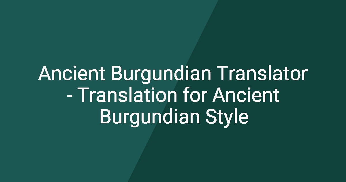 Ancient Burgundian Translator - Translation for Ancient Burgundian Style