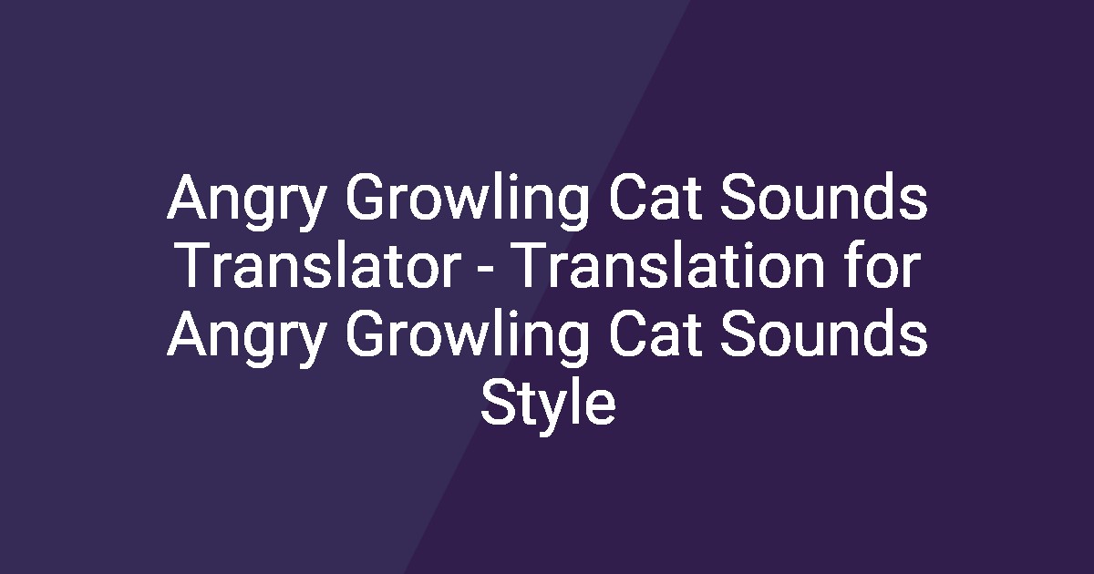 Angry Growling Cat Sounds Translator - Translation for Angry Growling ...