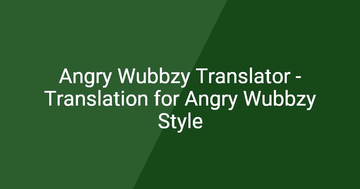 Angry Wubbzy Translator - Translation for Angry Wubbzy Style
