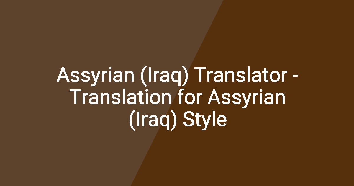 Assyrian (Iraq) Translator - Translation for Assyrian (Iraq) Style