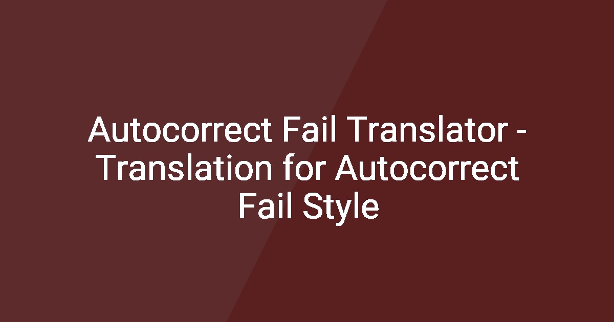 Autocorrect Fail Translator - Translation for Autocorrect Fail Style