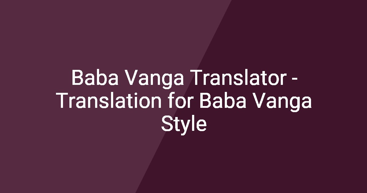 Baba Vanga Translator - Translation for Baba Vanga Style