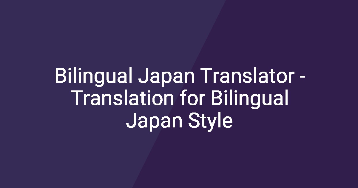 Bilingual Japan Translator - Translation for Bilingual Japan Style