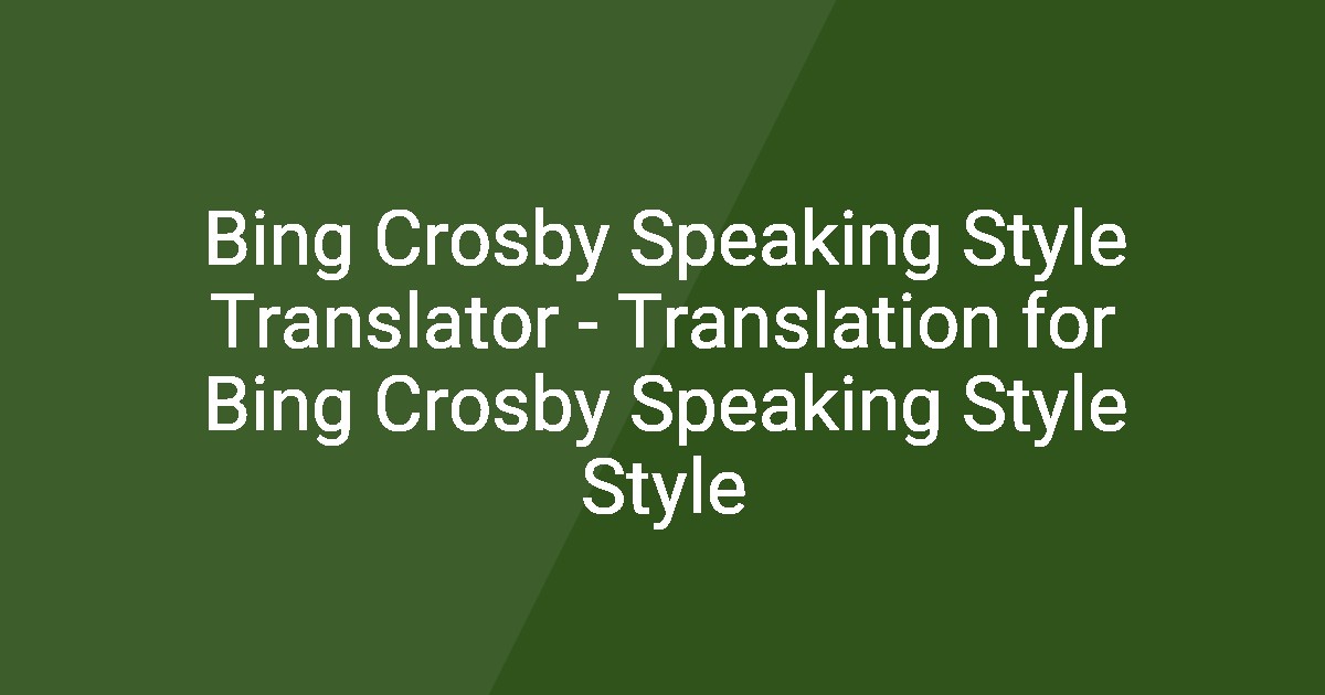 Bing Crosby Speaking Style Translator - Translation for Bing Crosby ...