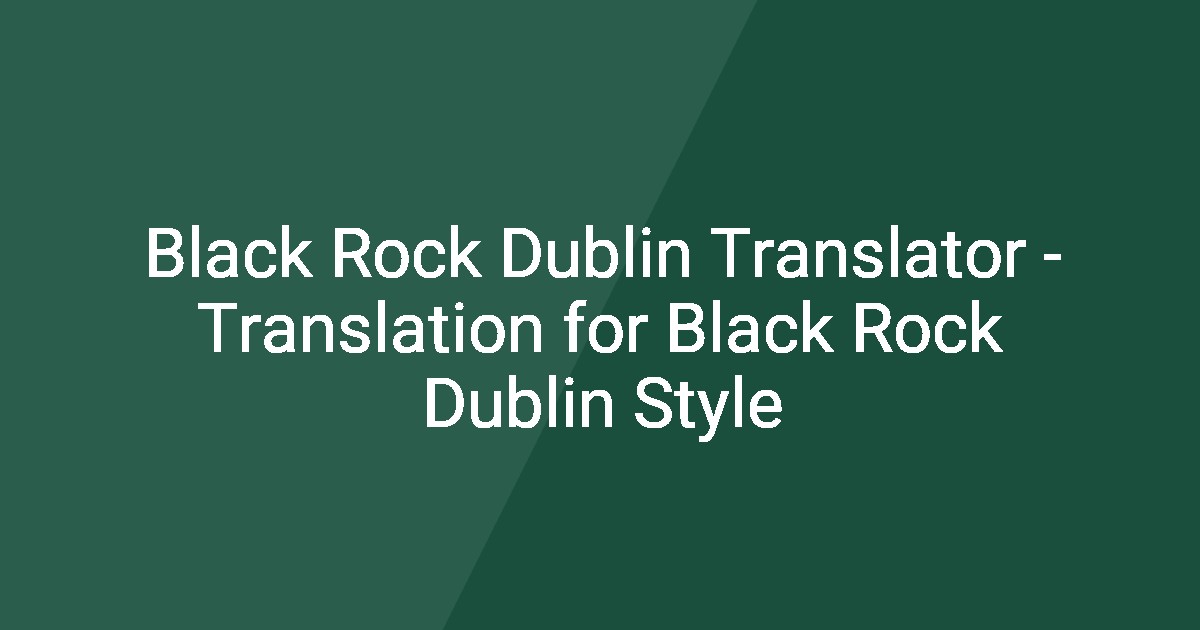 Black Rock Dublin Translator - Translation for Black Rock Dublin Style