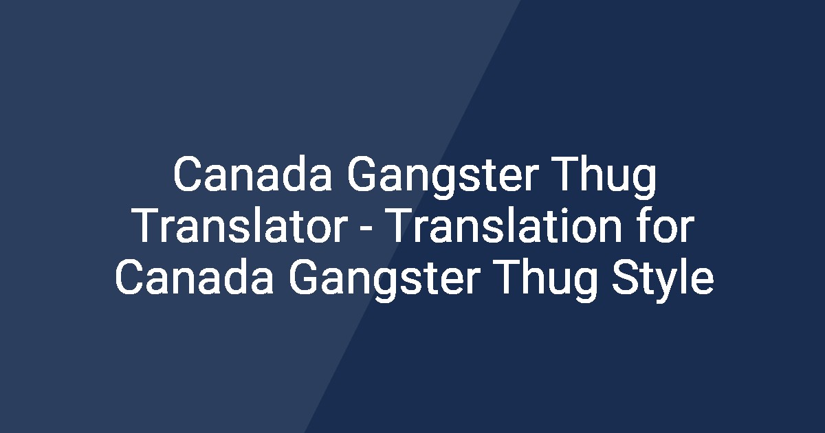 Canada Gangster Thug Translator - Translation for Canada Gangster Thug ...