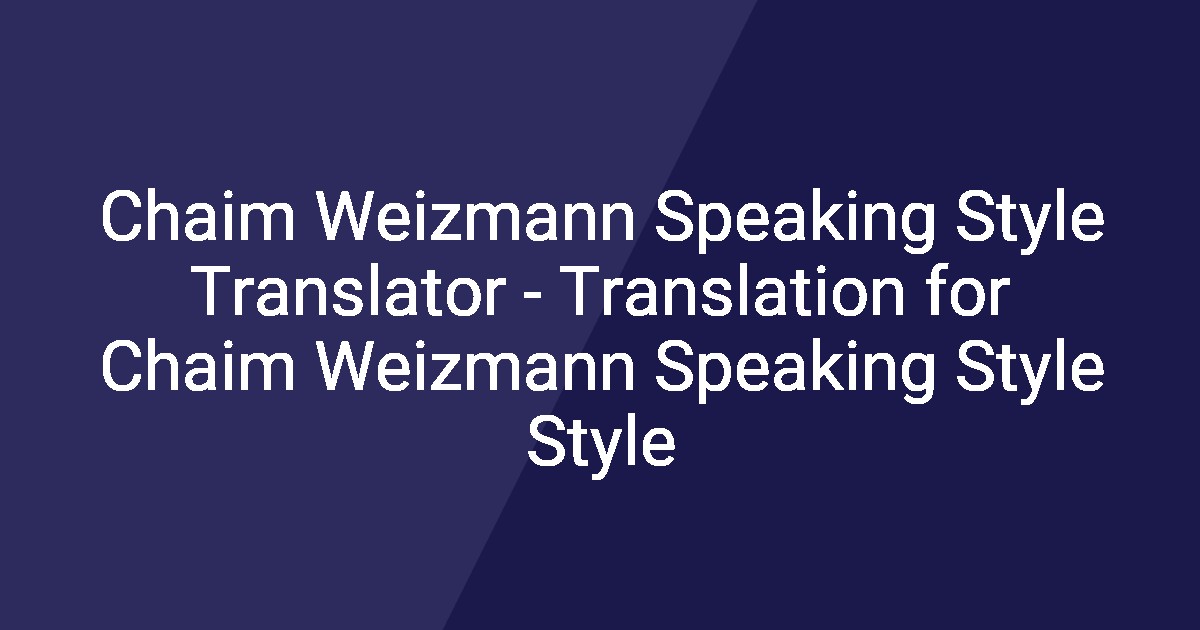 Chaim Weizmann Speaking Style Translator - Translation for Chaim ...