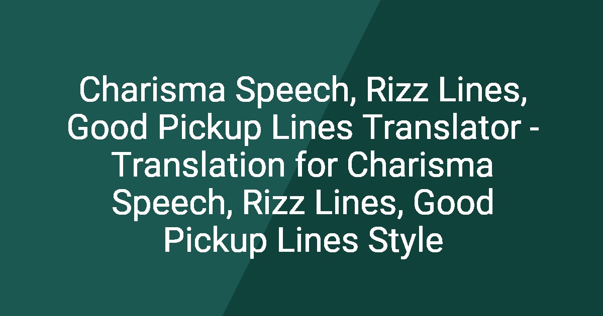 Charisma Speech, Rizz Lines, Good Pickup Lines Translator - Translation ...