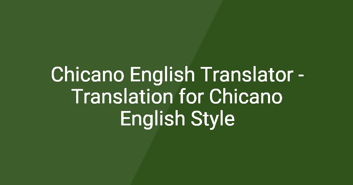 Chicano English Translator - Translation for Chicano English Style