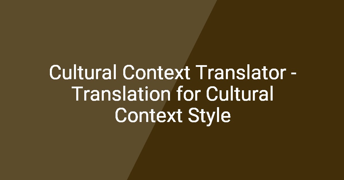 Cultural Context Translator - Translation for Cultural Context Style