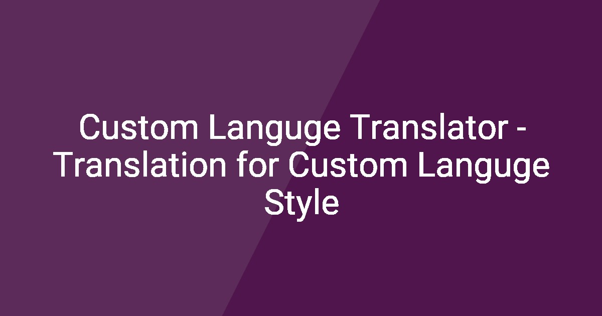 Custom Languge Translator - Translation for Custom Languge Style