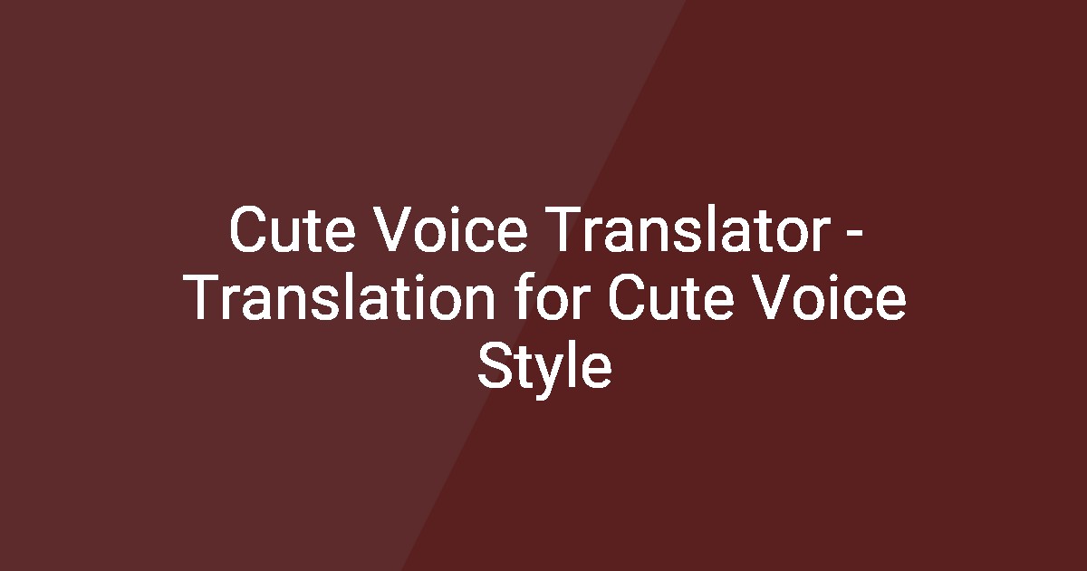 Cute Voice Translator - Translation for Cute Voice Style