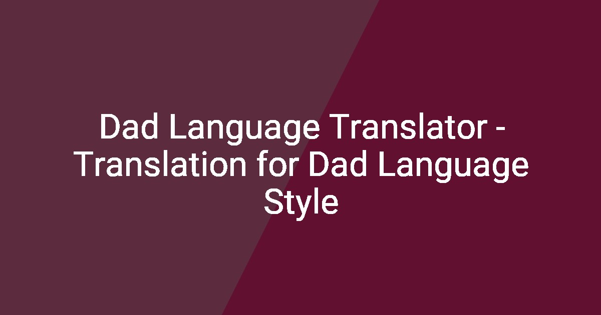 Dad Language Translator - Translation for Dad Language Style