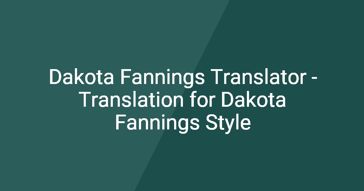 Dakota Fannings Translator - Translation for Dakota Fannings Style