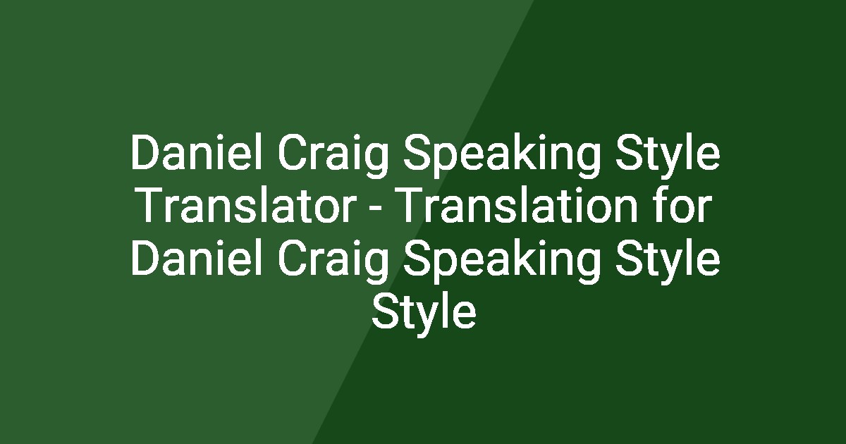 Daniel Craig Speaking Style Translator - Translation for Daniel Craig ...