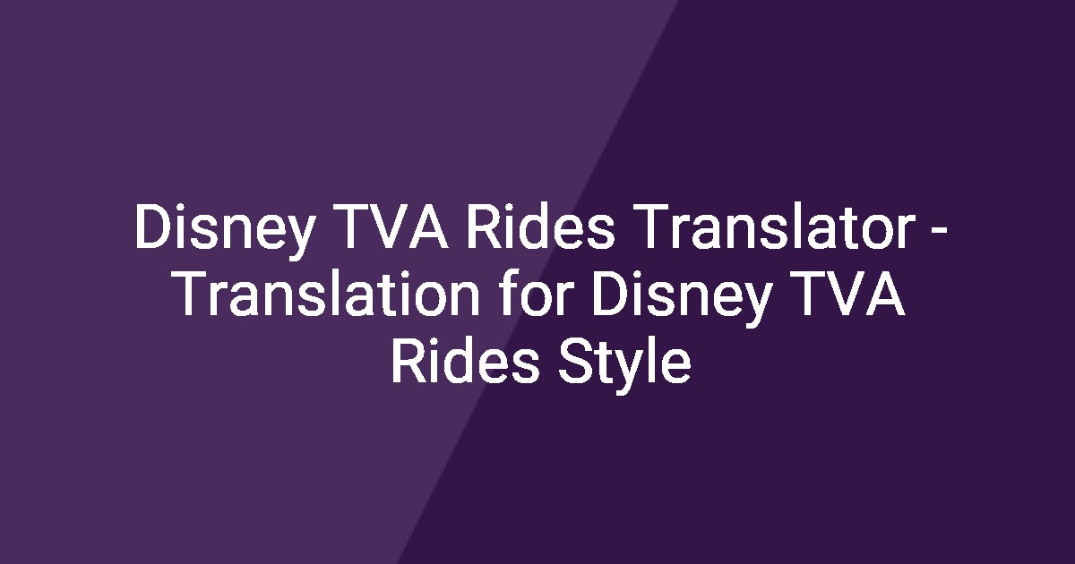 Disney TVA Rides Translator - Translation for Disney TVA Rides Style