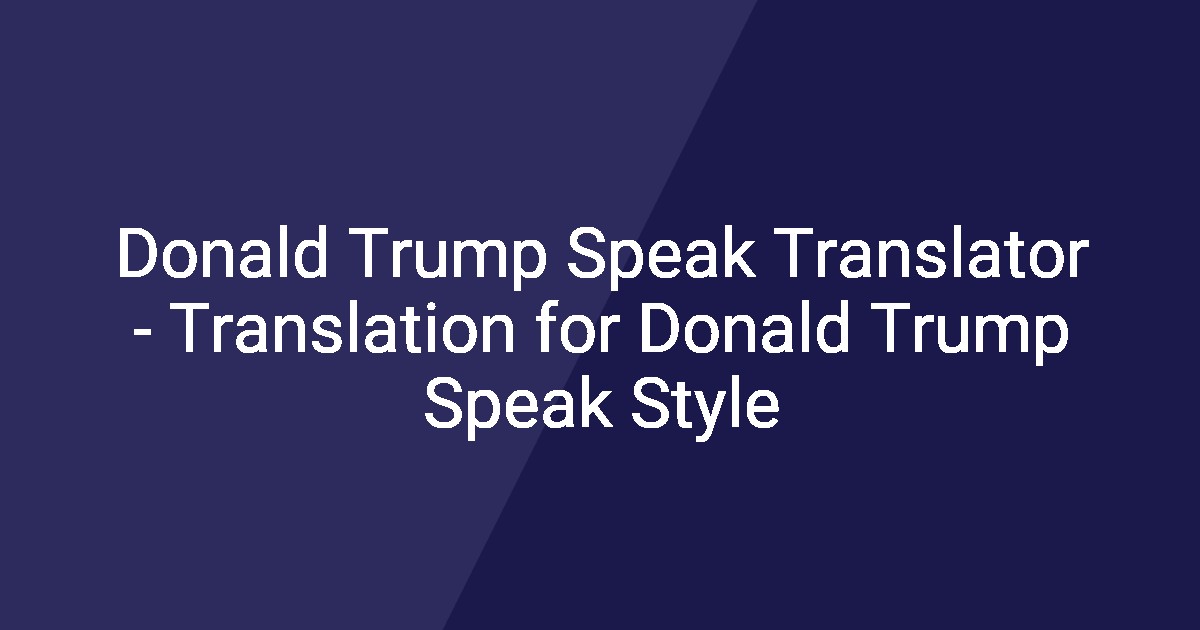 Donald Trump Speak Translator - Translation for Donald Trump Speak Style
