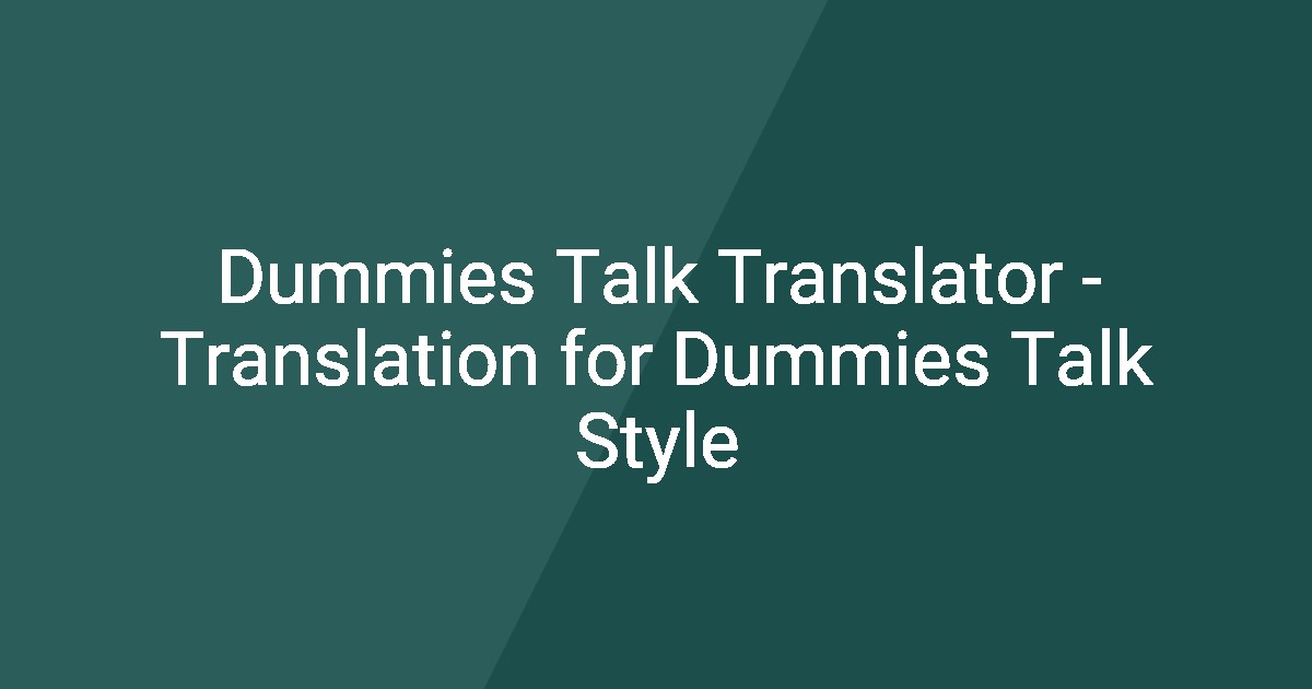 Dummies Talk Translator - Translation for Dummies Talk Style