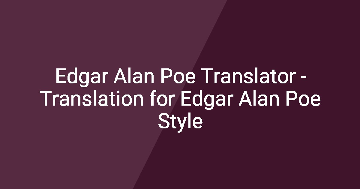 Edgar Alan Poe Translator - Translation for Edgar Alan Poe Style