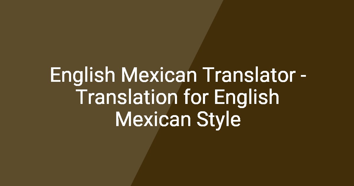 English Mexican Translator - Translation for English Mexican Style