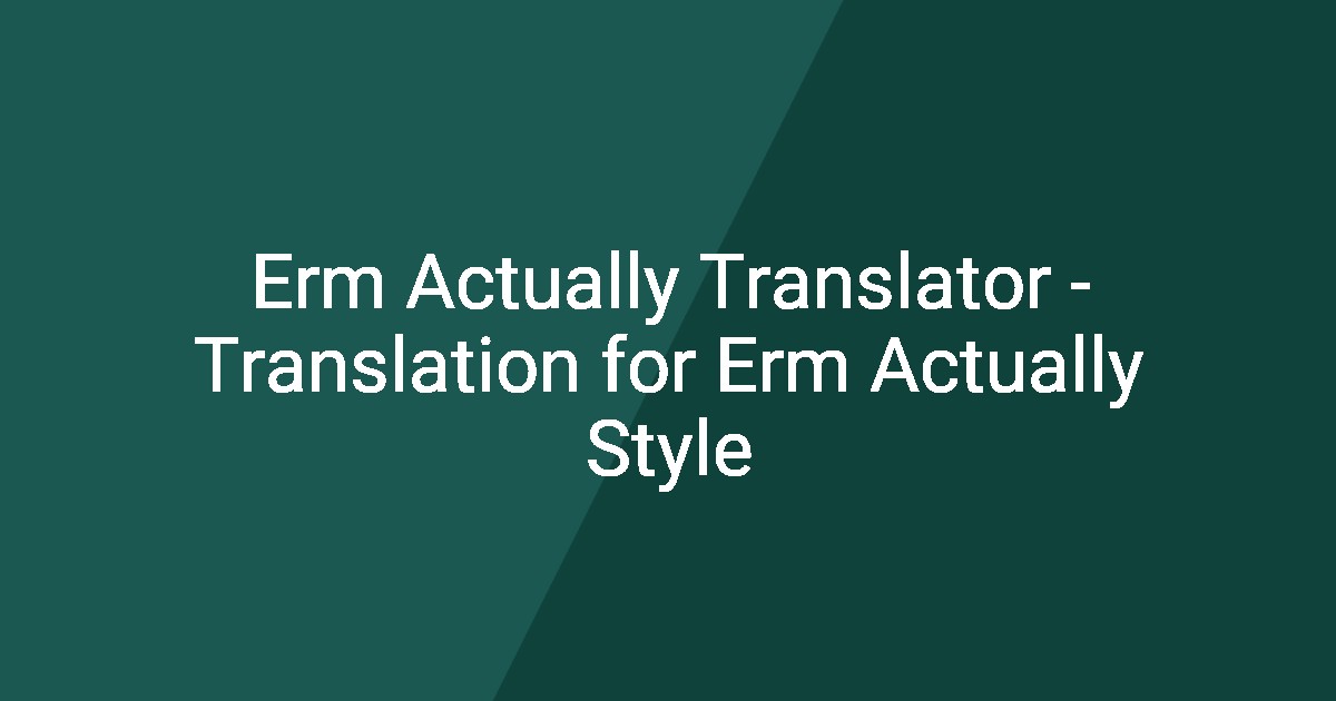 Erm Actually Translator - Translation for Erm Actually Style