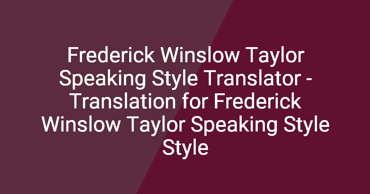 Frederick Winslow Taylor Speaking Style Translator - Translation for ...