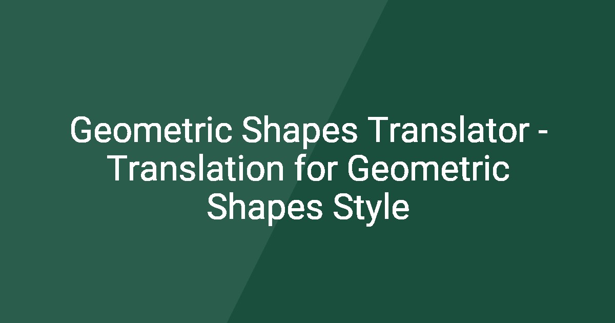 Geometric Shapes Translator - Translation for Geometric Shapes Style