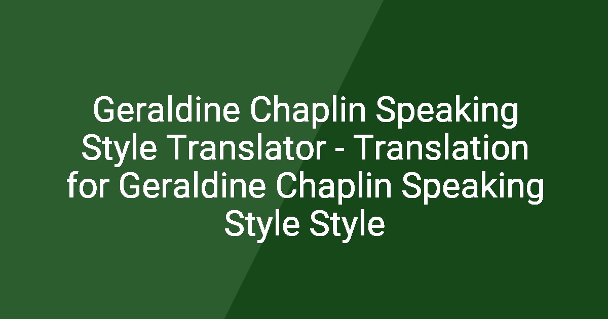 Geraldine Chaplin Speaking Style Translator - Translation for Geraldine ...