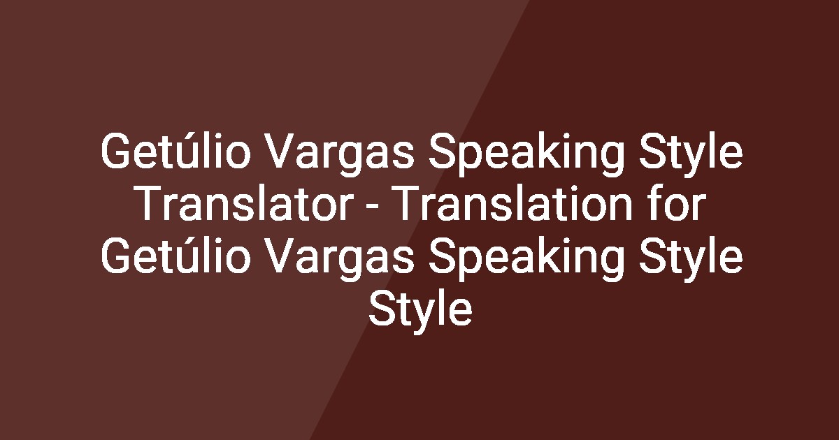 Getúlio Vargas Speaking Style Translator - Translation for Getúlio ...