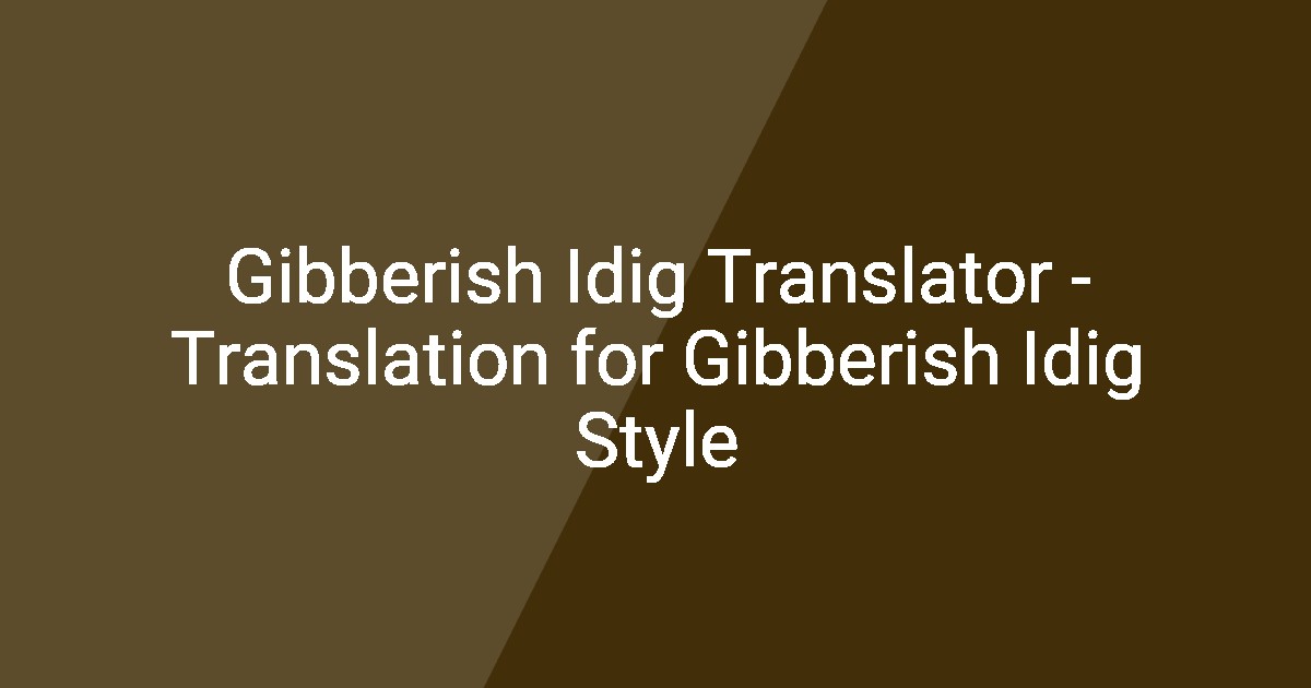 Gibberish Idig Translator - Translation for Gibberish Idig Style