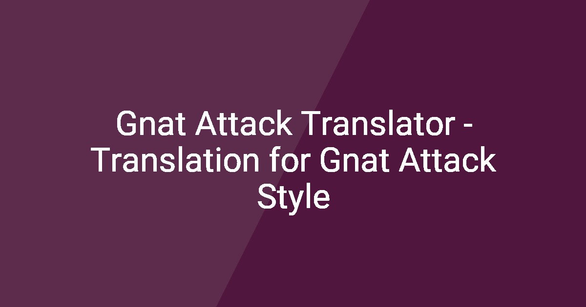 Gnat Attack Translator - Translation for Gnat Attack Style