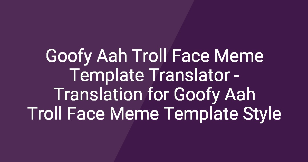 Goofy Aah Troll Face Meme Template Translator - Translation for Goofy ...