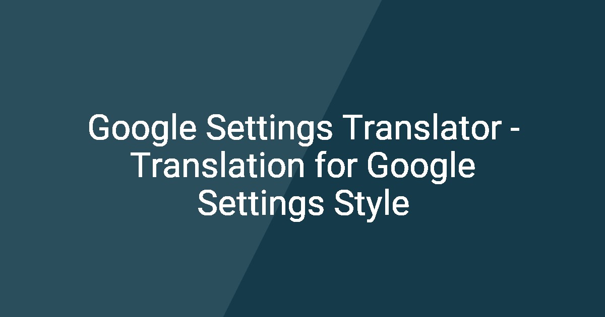 Google Settings Translator - Translation for Google Settings Style