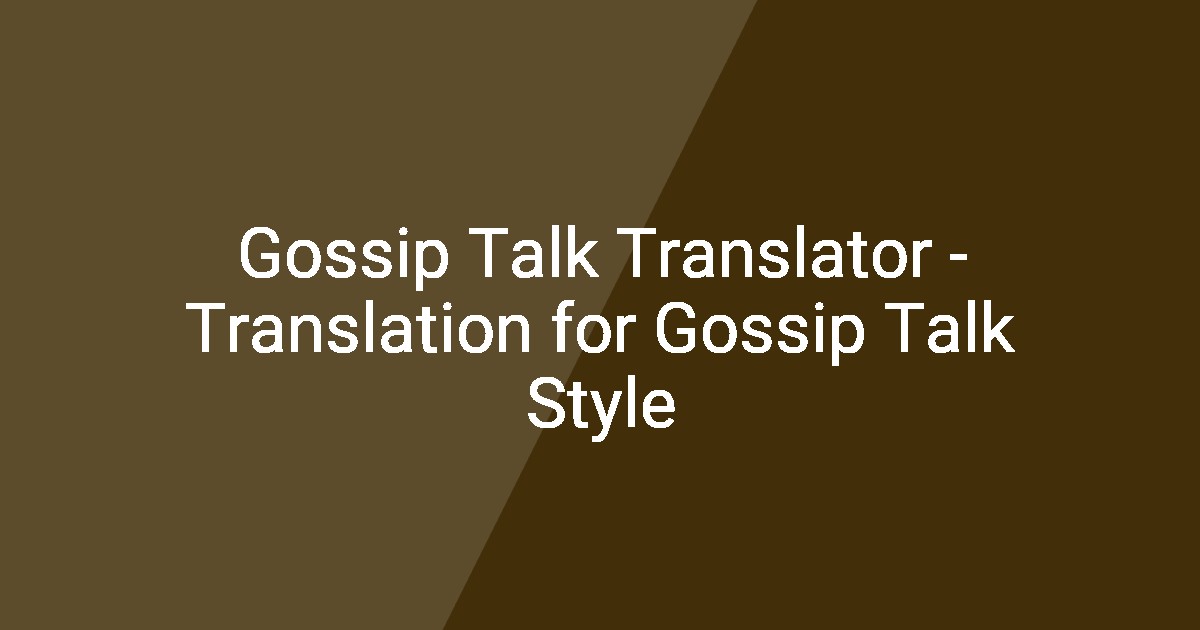 Gossip Talk Translator - Translation for Gossip Talk Style