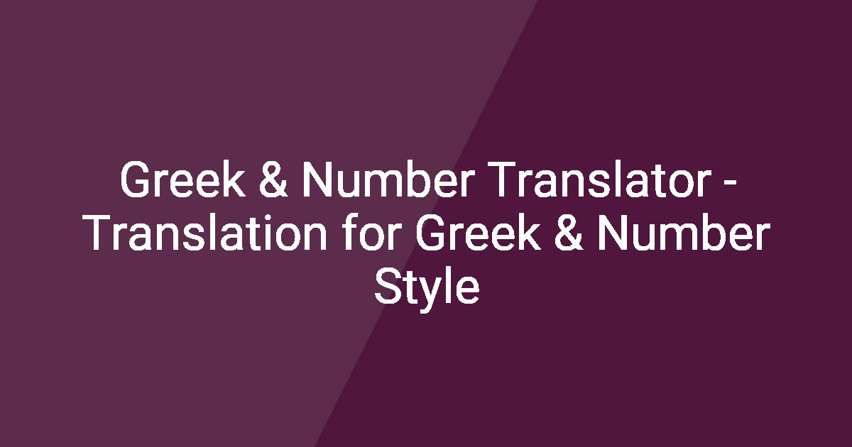 Greek & Number Translator - Translation for Greek & Number Style