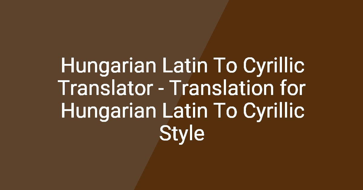 Hungarian Latin To Cyrillic Translator - Translation for Hungarian ...