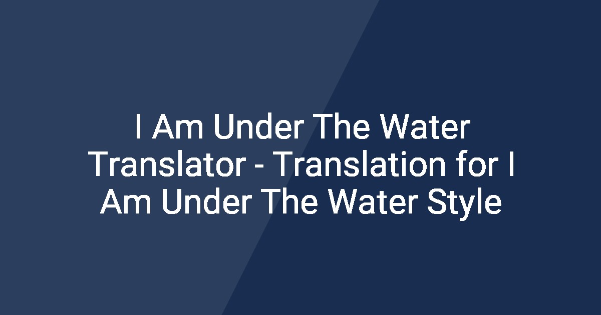 I Am Under The Water Translator - Translation for I Am Under The Water ...