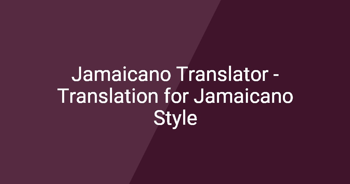 Jamaicano Translator - Translation for Jamaicano Style