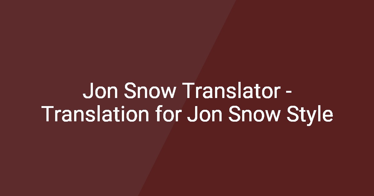 Jon Snow Translator - Translation for Jon Snow Style
