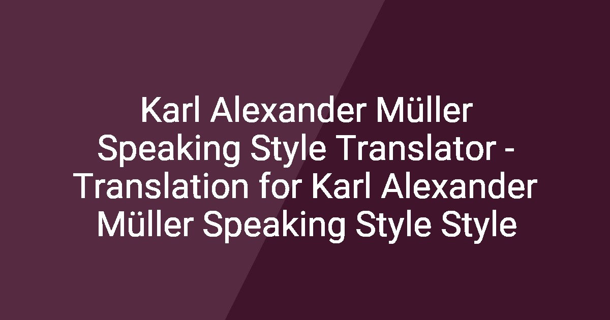Karl Alexander Müller Speaking Style Translator - Translation for Karl ...