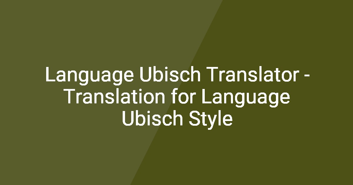 Language Ubisch Translator - Translation for Language Ubisch Style