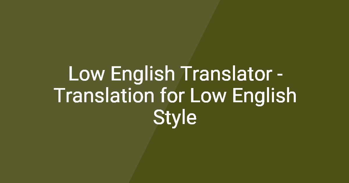 Low English Translator - Translation for Low English Style