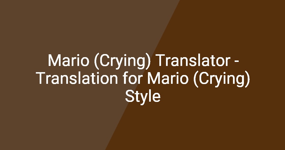Mario (Crying) Translator - Translation for Mario (Crying) Style