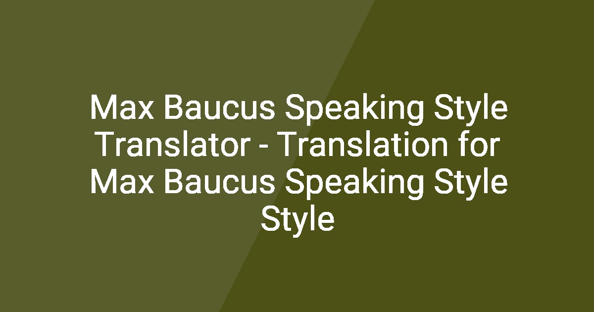 Max Baucus Speaking Style Translator - Translation for Max Baucus ...