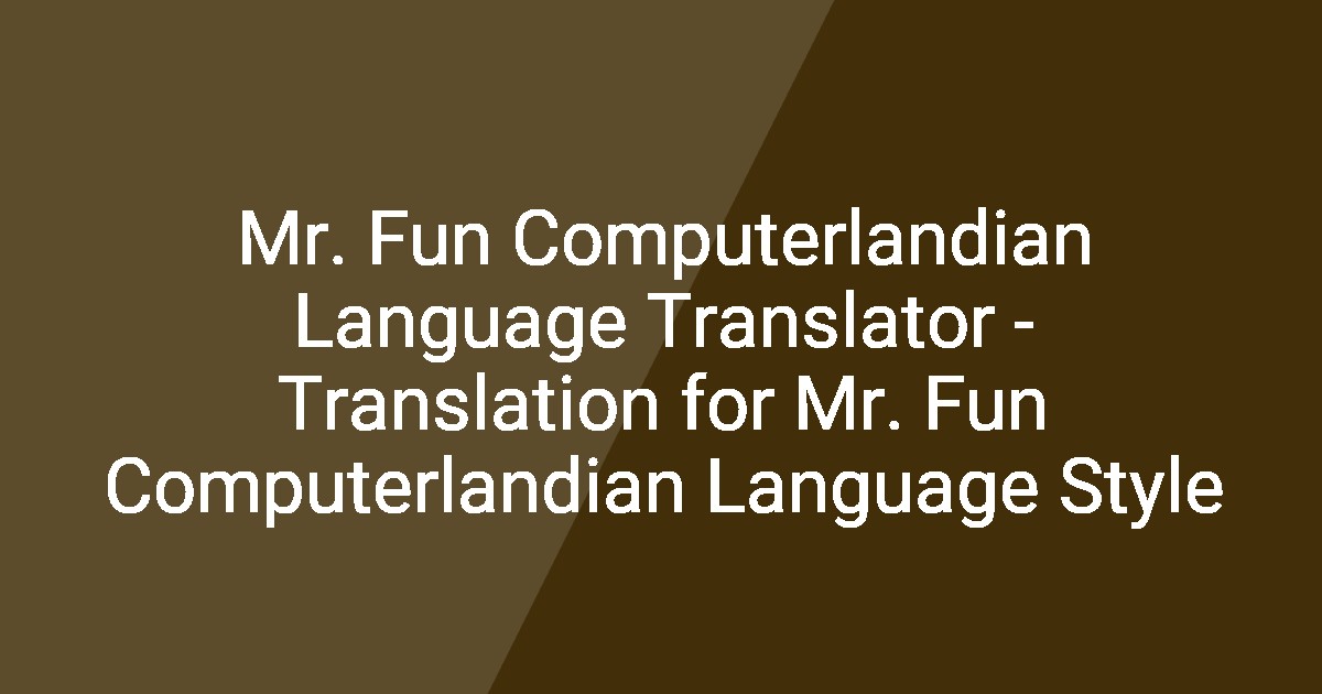 Mr. Fun Computerlandian Language Translator - Translation for Mr. Fun ...