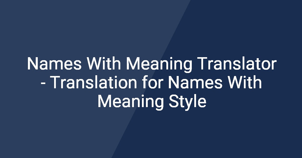 Names With Meaning Translator - Translation for Names With Meaning Style