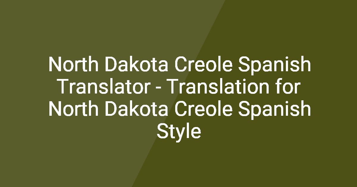 North Dakota Creole Spanish Translator - Translation for North Dakota ...
