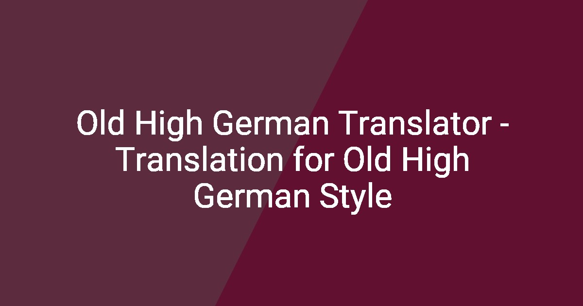 Old High German Translator - Translation for Old High German Style
